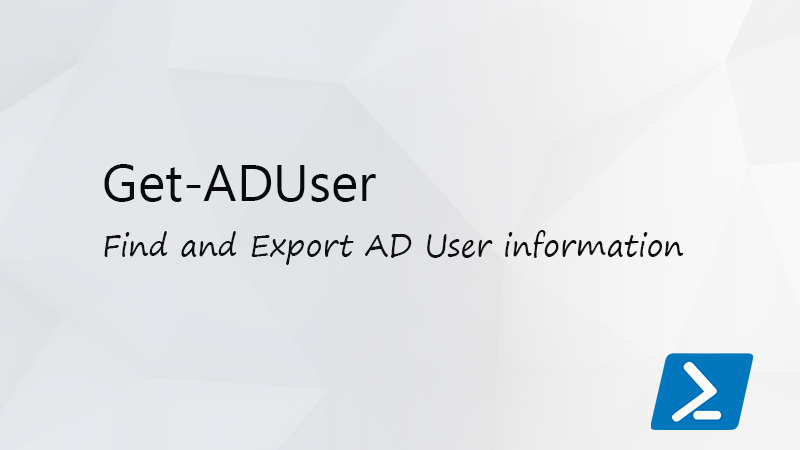 Get-ADUser – Comment rechercher et exporter des utilisateurs AD avec ...