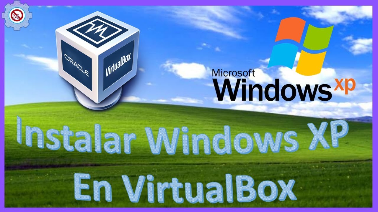 Instalar Windows XP en VirtualBox Paso a Paso: Guía Rápida - Tiempo de ...