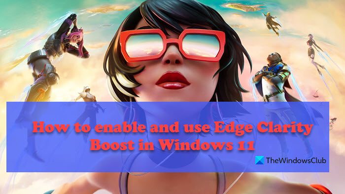 Como habilitar e usar o Edge Clarity Boost no Windows 11 - Tiempo de Frikis