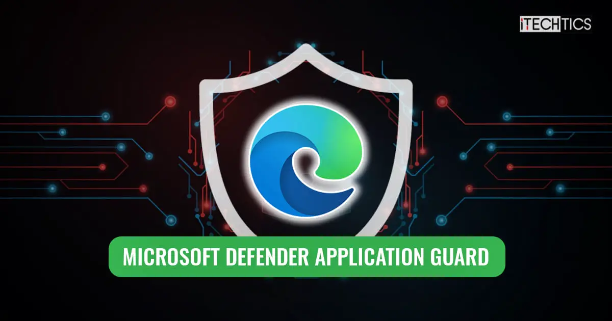 ¿Qué es Microsoft Defender Application Guard y cómo habilitarlo ...